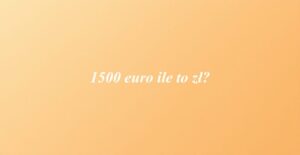 1500 euro ile to zł?