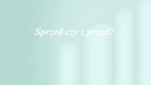 Sprzed czy z przed?